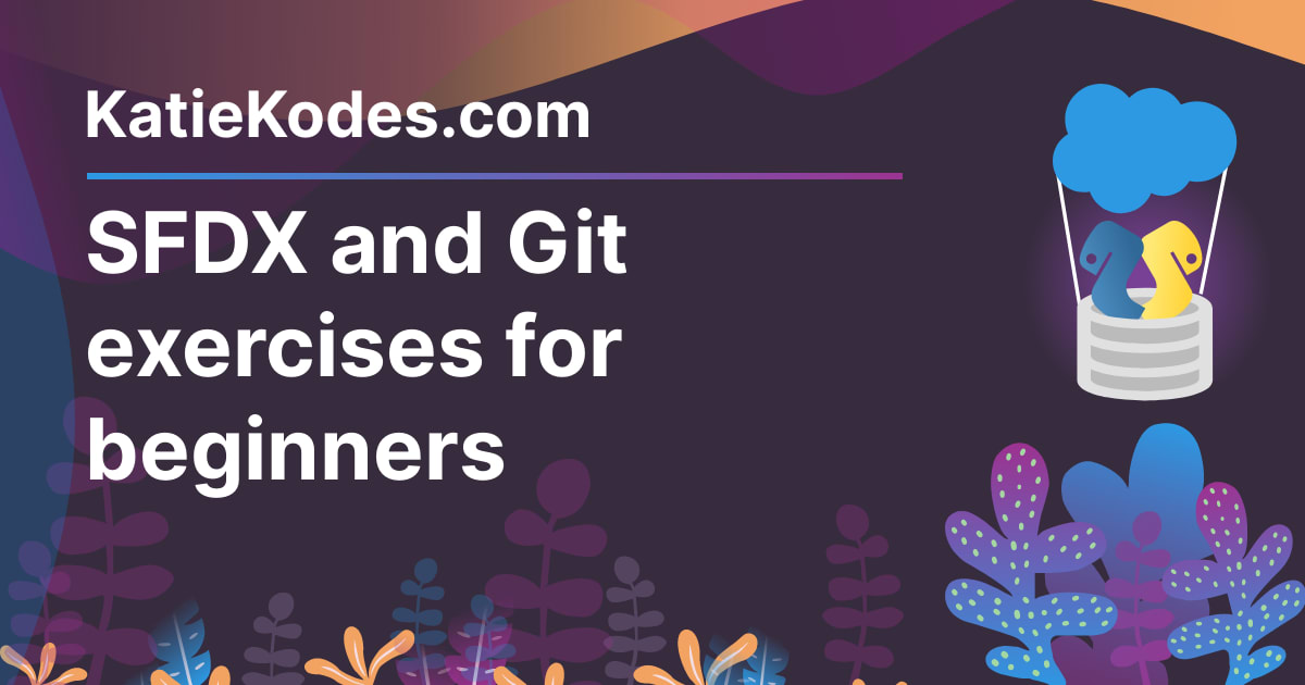 SFDX and Git exercises for beginners | Katie Kodes